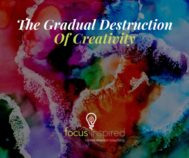 The Gradual Destruction Of Creativity – FOCUS inspired – career coach ...