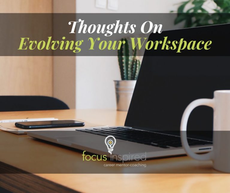 Thoughts On Evolving Your Workspace – FOCUS inspired – career coach for ...